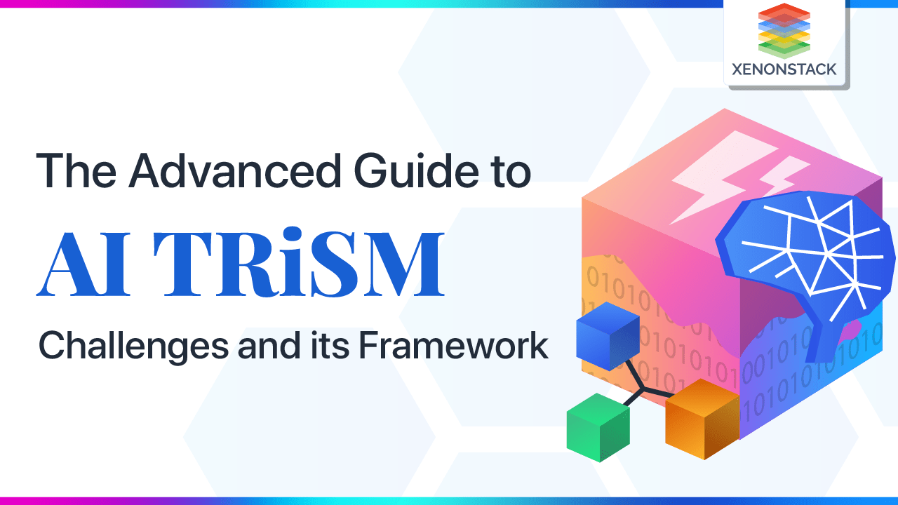 AI TRISM Challenges and its Framework for Businesses in 2025