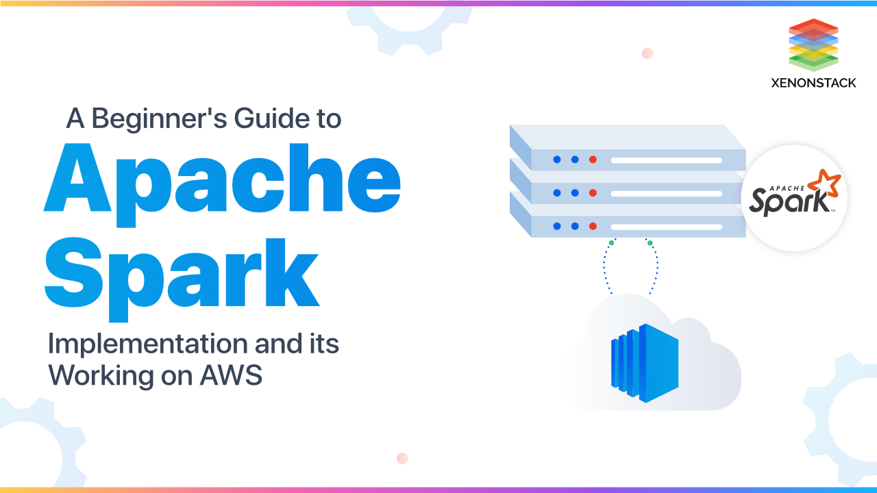 Apache Spark Managed Services and Solutions Company - XenonStack Apache Spark Managed Services and Solutions Company - XenonStack